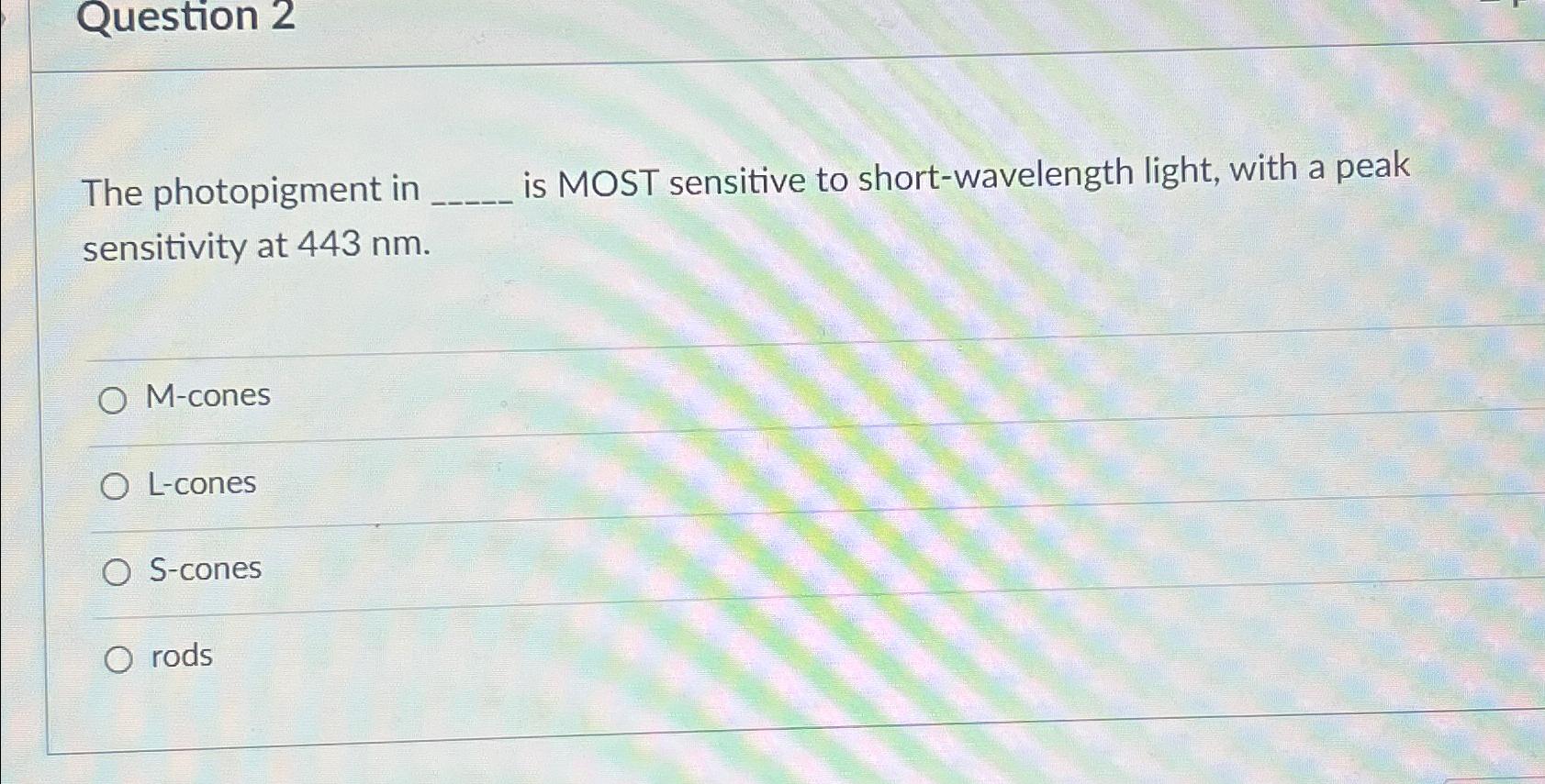 Solved Question 2The photopigment in is MOST sensitive to | Chegg.com