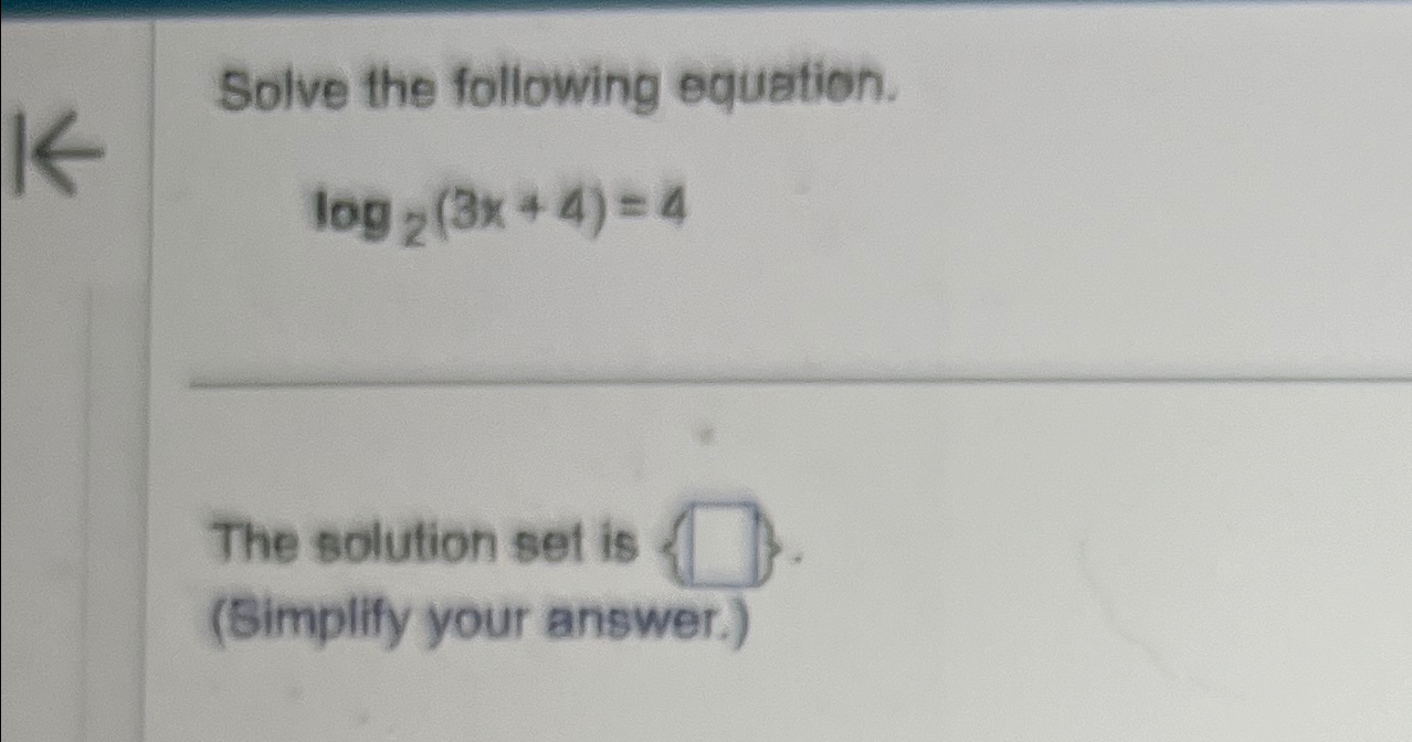 Solved Solve the following equation.log2(3x+4)=4The solution | Chegg.com