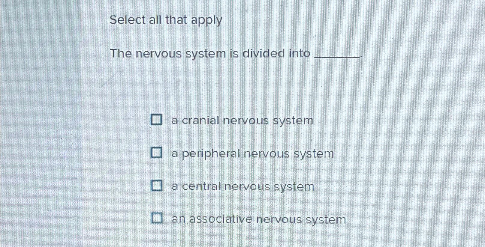 Solved Select all that applyThe nervous system is divided | Chegg.com