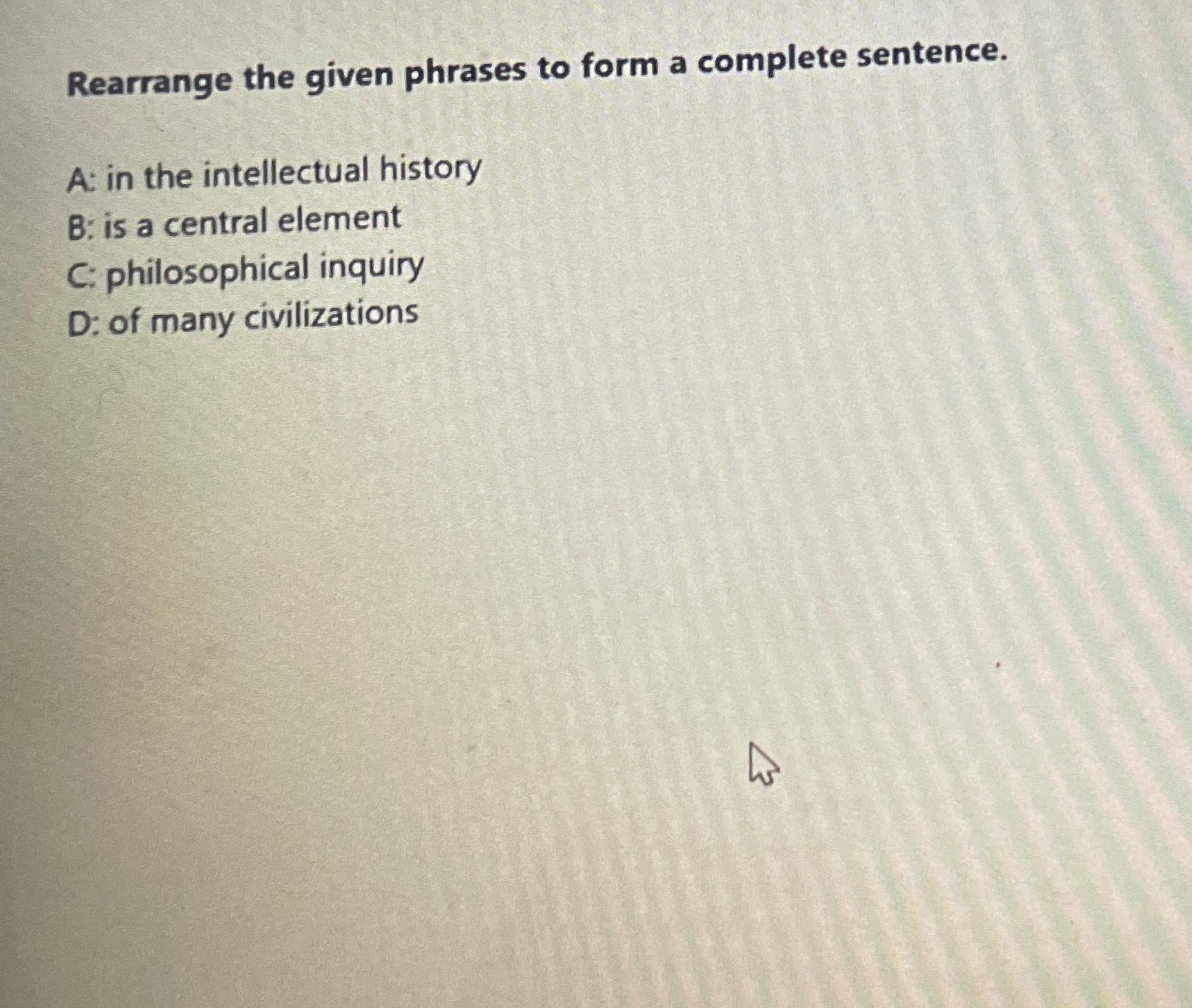 Solved Rearrange the given phrases to form a complete | Chegg.com