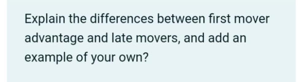 Explain the differences between first mover advantage | Chegg.com