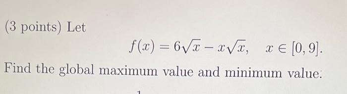 Solved (3 points) Let f(x)=6x−xx,x∈[0,9]. Find the global | Chegg.com