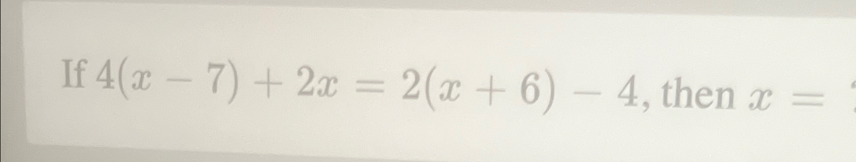Solved If 4(x-7)+2x=2(x+6)-4, ﻿then x= | Chegg.com