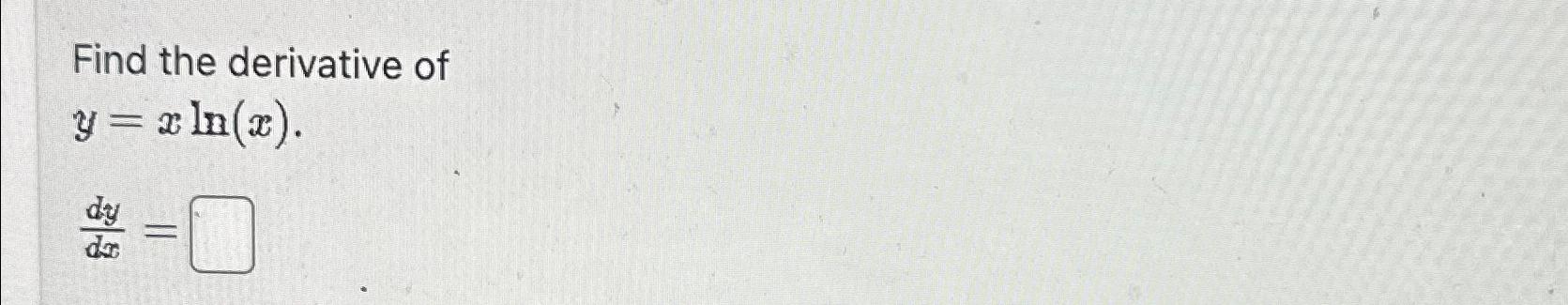 Solved Find the derivative ofy=xln(x).dydx= | Chegg.com