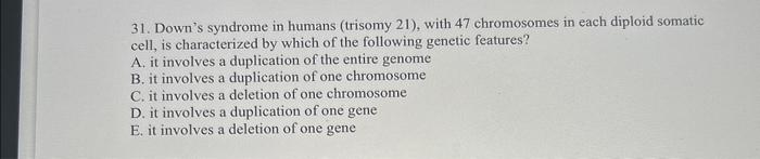 Solved 31. Down's syndrome in humans (trisomy 21), with 47 | Chegg.com