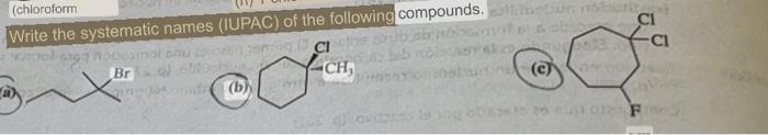 Solved (chloroform Write the systematic names (IUPAC) of the | Chegg.com