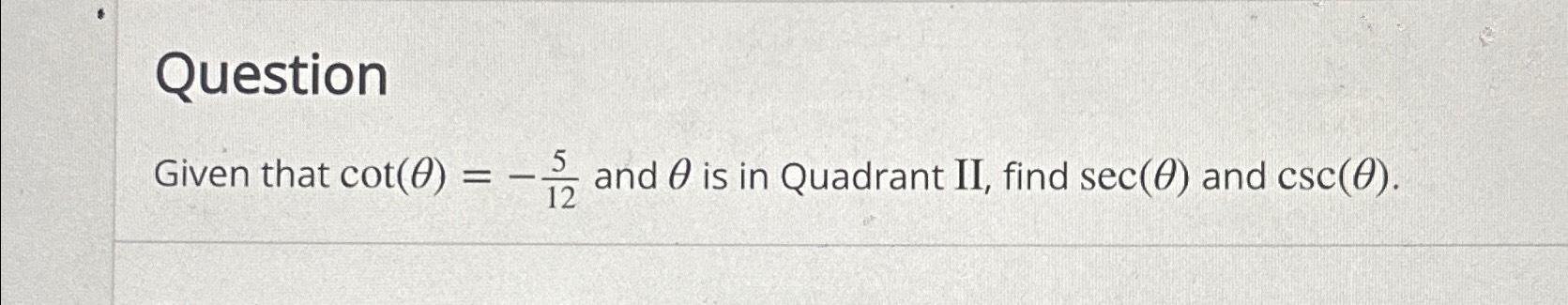 Solved QuestionGiven that cot(θ)=-512 ﻿and θ ﻿is in Quadrant | Chegg.com