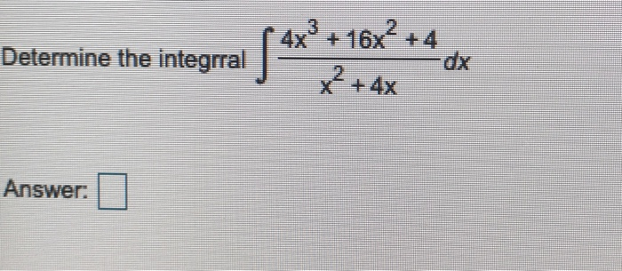 Solved Determine the integral 4x° + 16x² +4 x² + 4x Answer: | Chegg.com