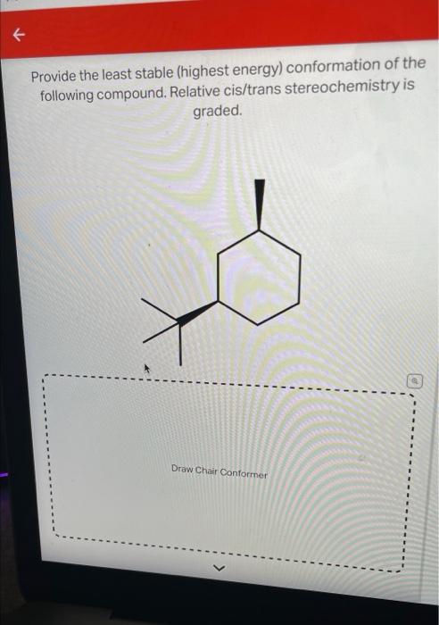 [Solved]: Provide the least stable (highest energy) conform