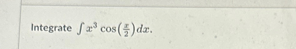 Solved Integrate ∫﻿﻿x3cos(x2)dx. | Chegg.com