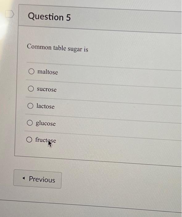 Solved Question 5 Common table sugar is O maltose sucrose O | Chegg.com