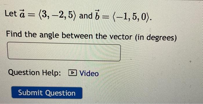 Solved Let a= 3,−2,5 and b= −1,5,0 . Find the angle between | Chegg.com