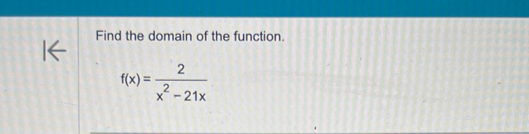 Solved Find the domain of the function.f(x)=2x2-21x | Chegg.com