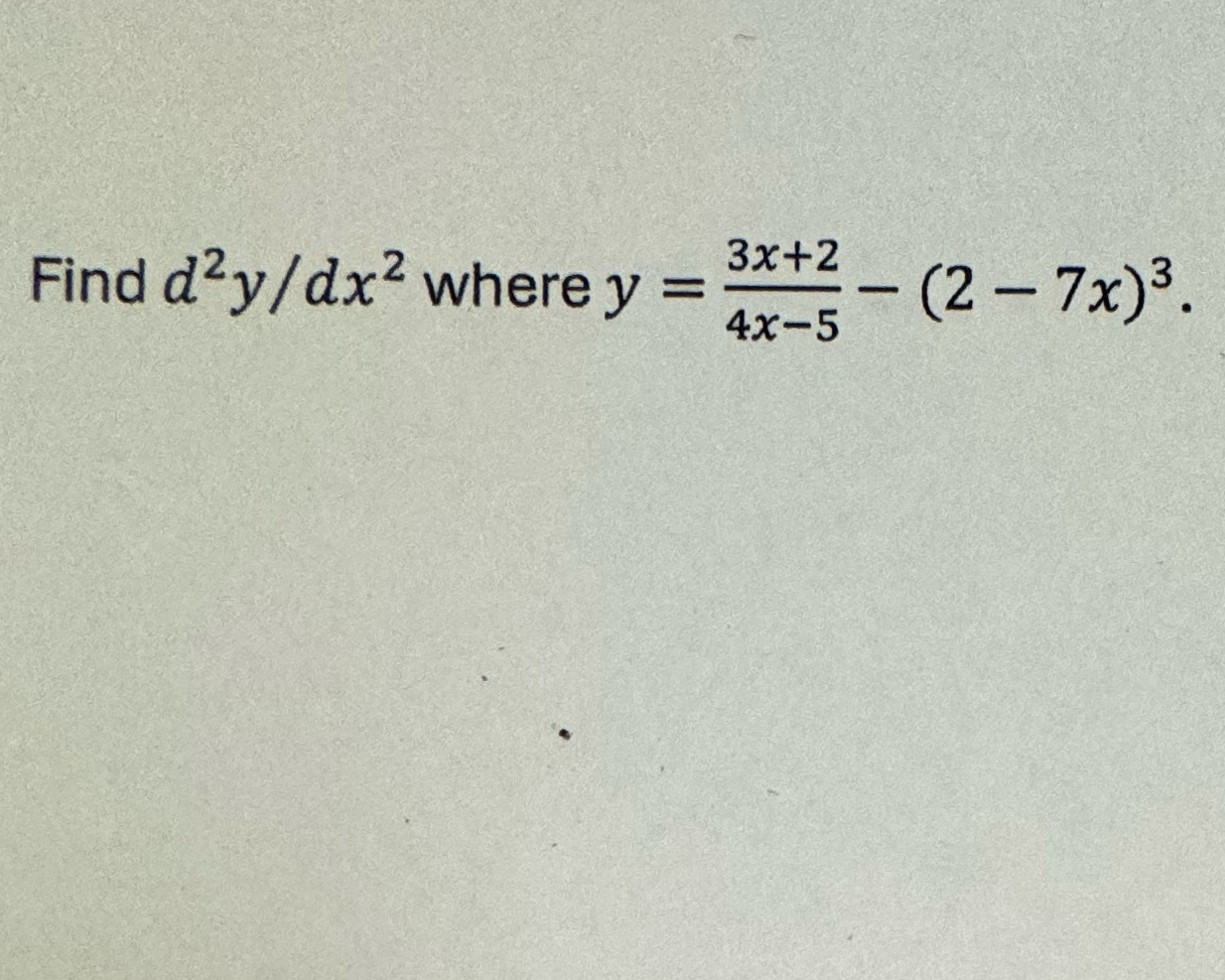 Solved Find d^2y/dx^2 ﻿where y=3x+24x-5-(2-7x)3 | Chegg.com