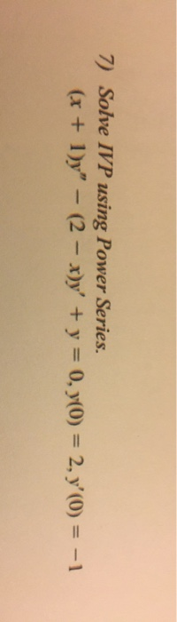 Solved 7) Solve IVP using Power Series. (x + 1)y" - (2 - | Chegg.com