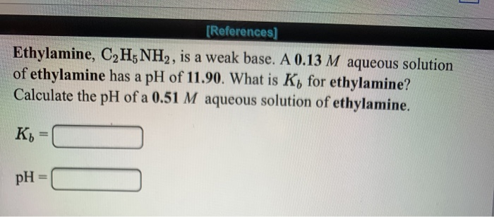Solved (References) Ethylamine, C2H5NH2, is a weak base. A | Chegg.com