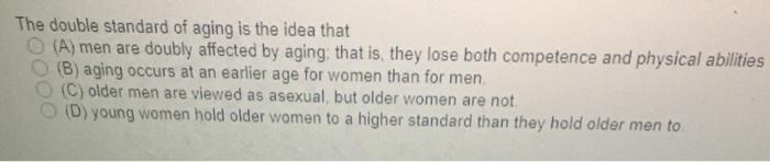 Solved The double standard of aging is the idea that (A) men | Chegg.com