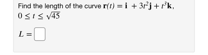 Solved Find the length of the curve r(t)=i+3t2j+t3k, 0≤t≤45 | Chegg.com