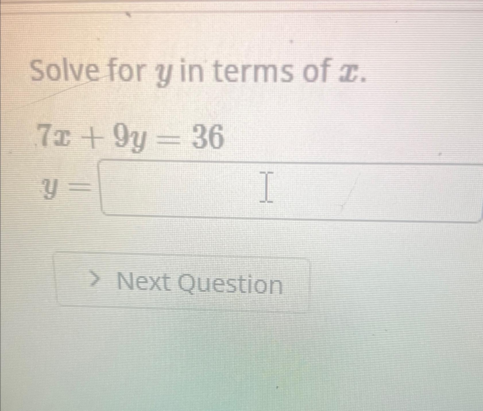 Solved Solve for y ﻿in terms of x.7x+9y=36y=Next Question | Chegg.com
