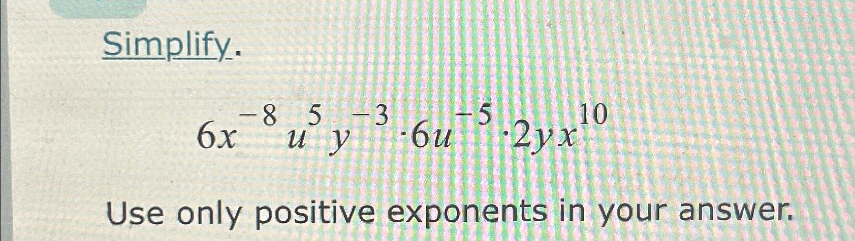 Solved Simplify.6x-8u5y-3*6u-5*2yx10Use only positive | Chegg.com