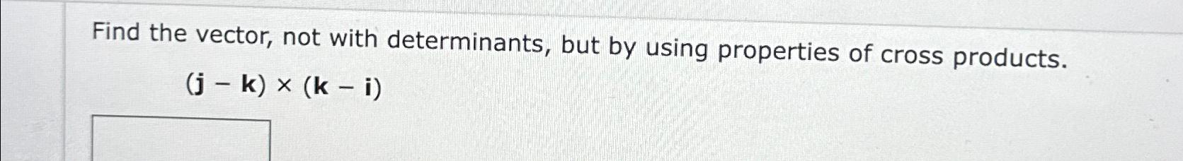 Solved Find the vector, not with determinants, but by using | Chegg.com