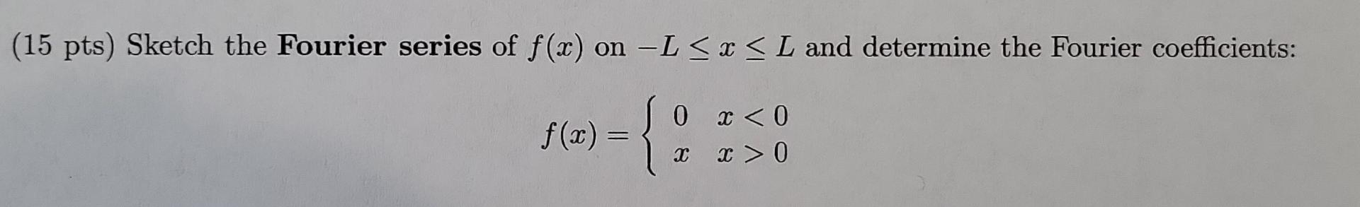 Solved (15 pts) Sketch the Fourier series of f(x) on −L≤x≤L | Chegg.com Solved (15 pts) Sketch the Fourier series of f(x) on −L≤x≤L | Chegg.com