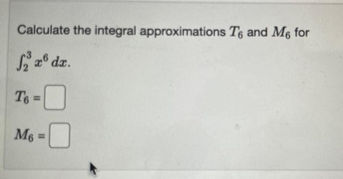 Solved Calculate the integral approximations T6 and M6 for | Chegg.com