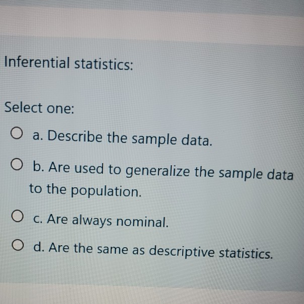 Solved Inferential statistics: Select one: O a. Describe the | Chegg.com