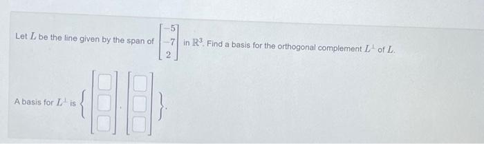 Solved Let L be the line given by the span of ⎣⎡−5−72⎦⎤ in | Chegg.com