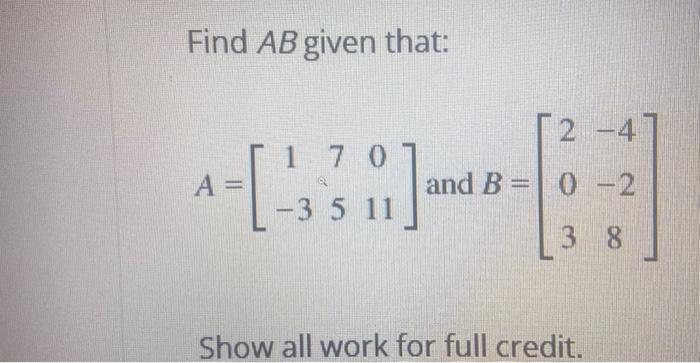 Solved Find AB given that: A=[1−375011] and B=⎣⎡203−4−28⎦⎤ | Chegg.com