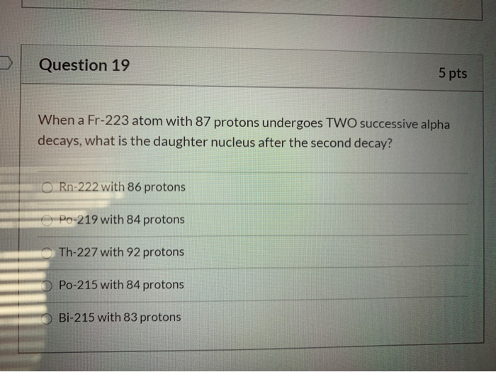 Solved Question 19 5 pts When a Fr-223 atom with 87 protons | Chegg.com
