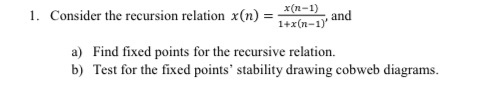 Solved 1. Consider the recursion relation x(n) = * 1+x(n-1) | Chegg.com