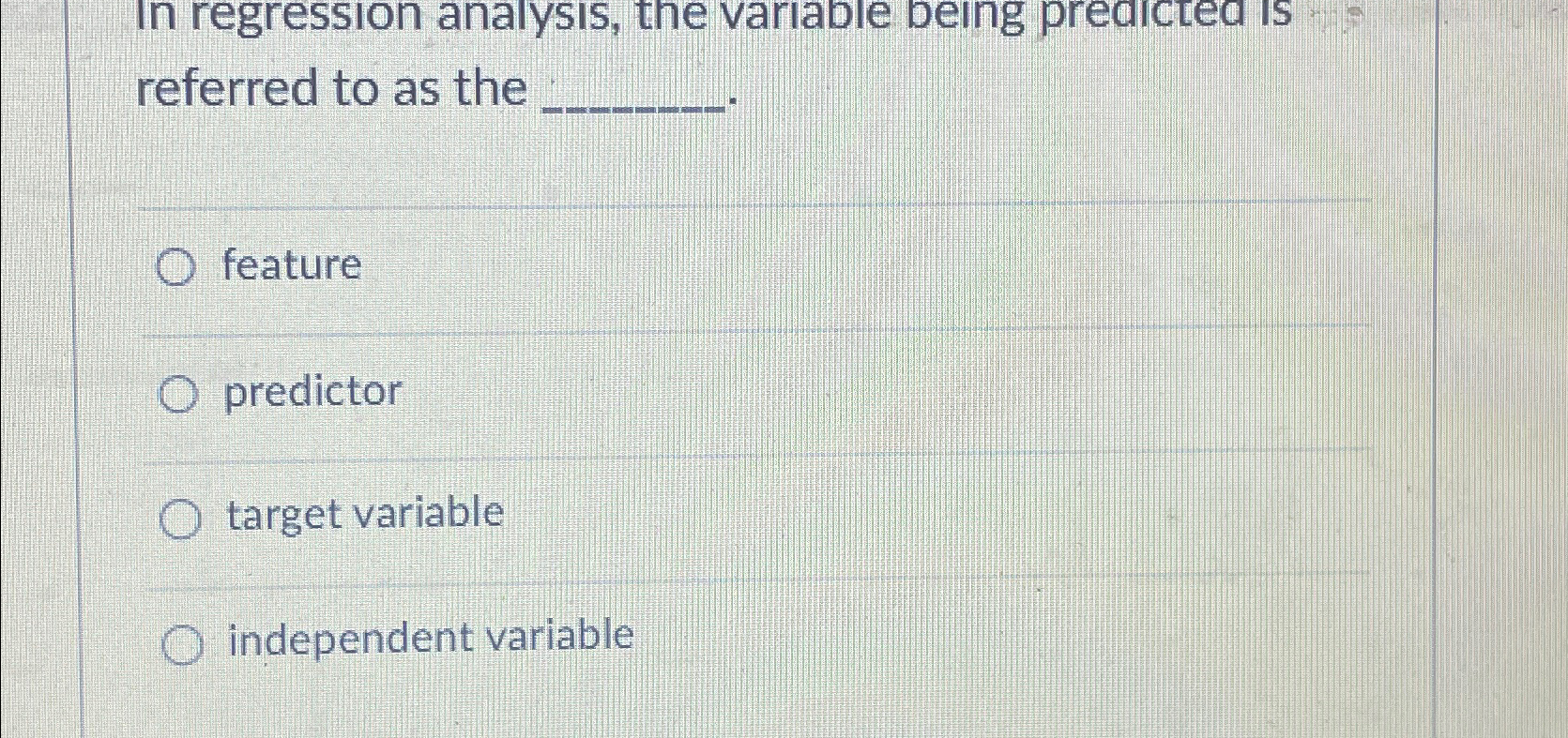 Solved In regression analysis, the variable being preaicted | Chegg.com