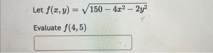 Solved Let f(x,y)=150−4x2−2y2 Evaluate f(4,5) | Chegg.com