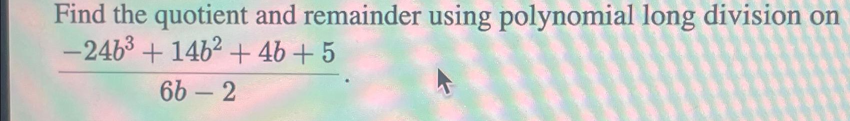 Solved Find the quotient and remainder using polynomial long | Chegg.com