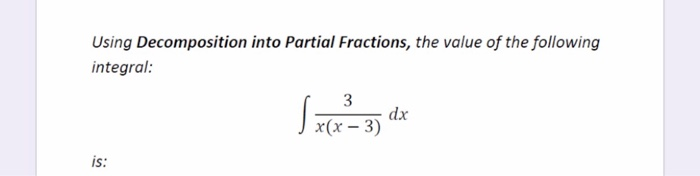 Solved Using Decomposition into Partial Fractions, the value | Chegg.com