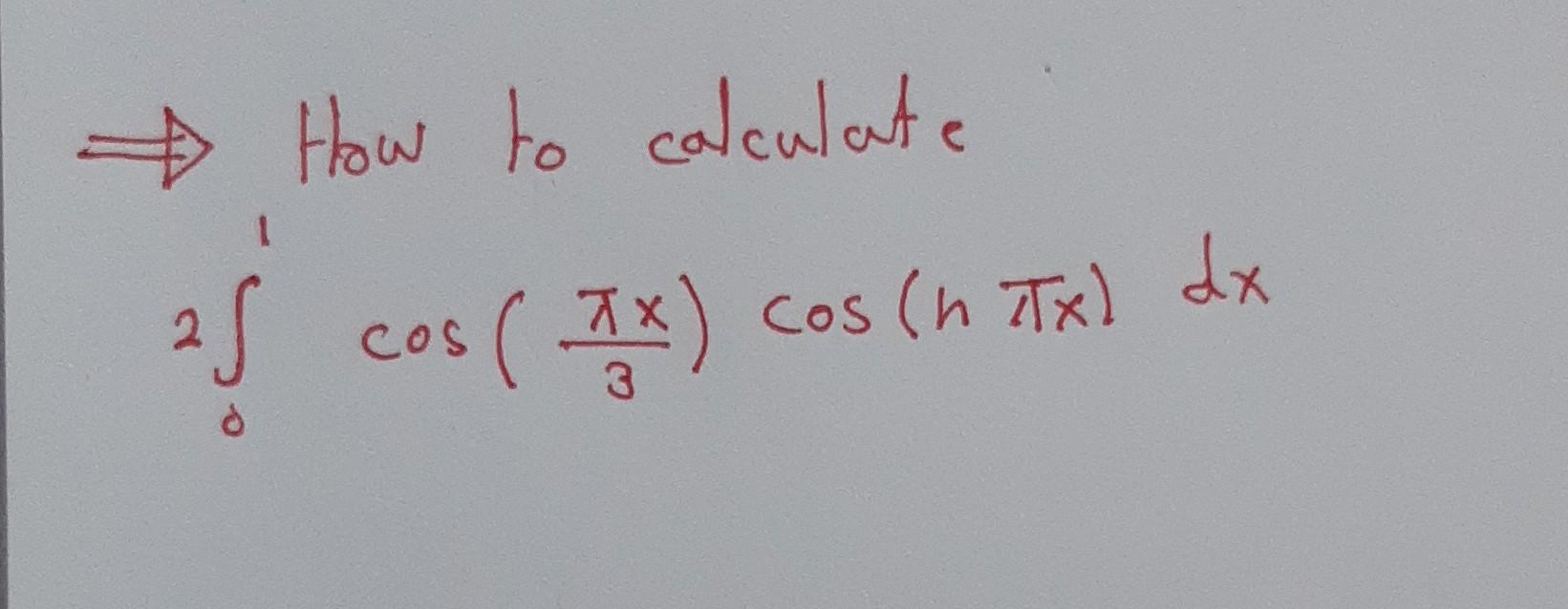 Solved ⇒ How to calculate 1 af cos (TX) Cos (n Tx) dx | Chegg.com
