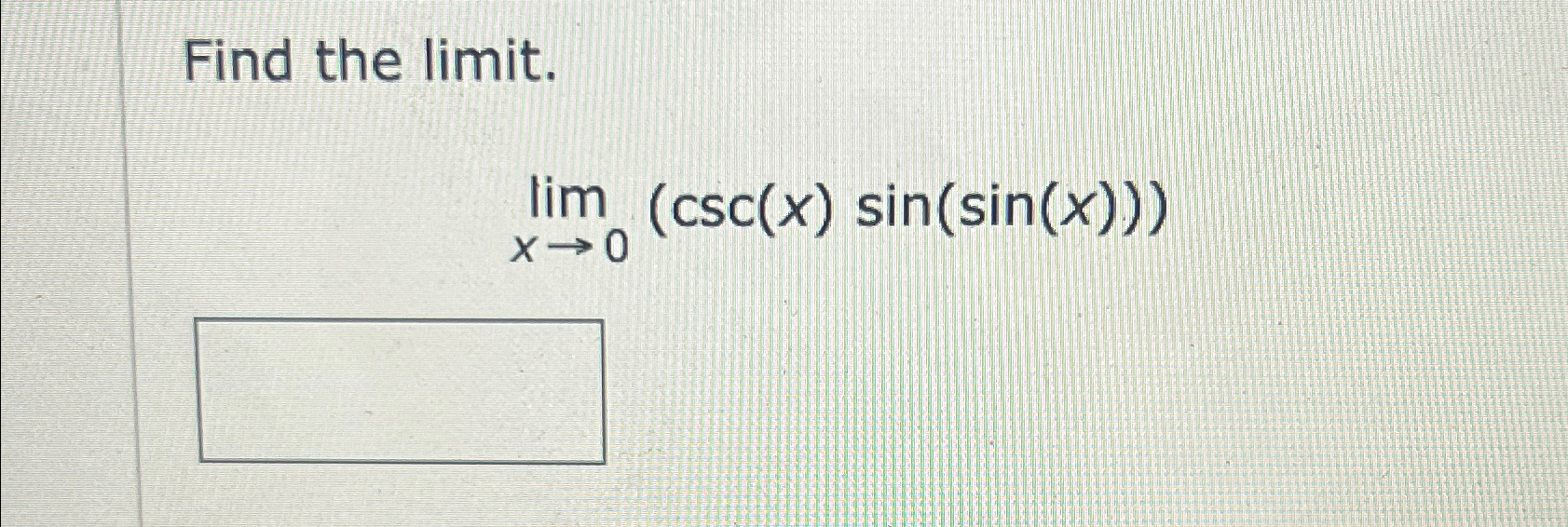 Solved Find the limit.limx→0(csc(x)sin(sin(x))) | Chegg.com