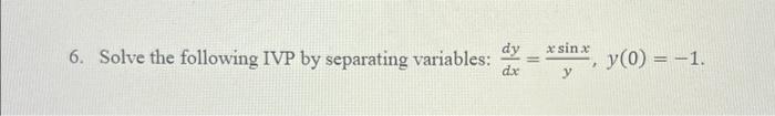 Solved 6. Solve the following IVP by separating variables: | Chegg.com