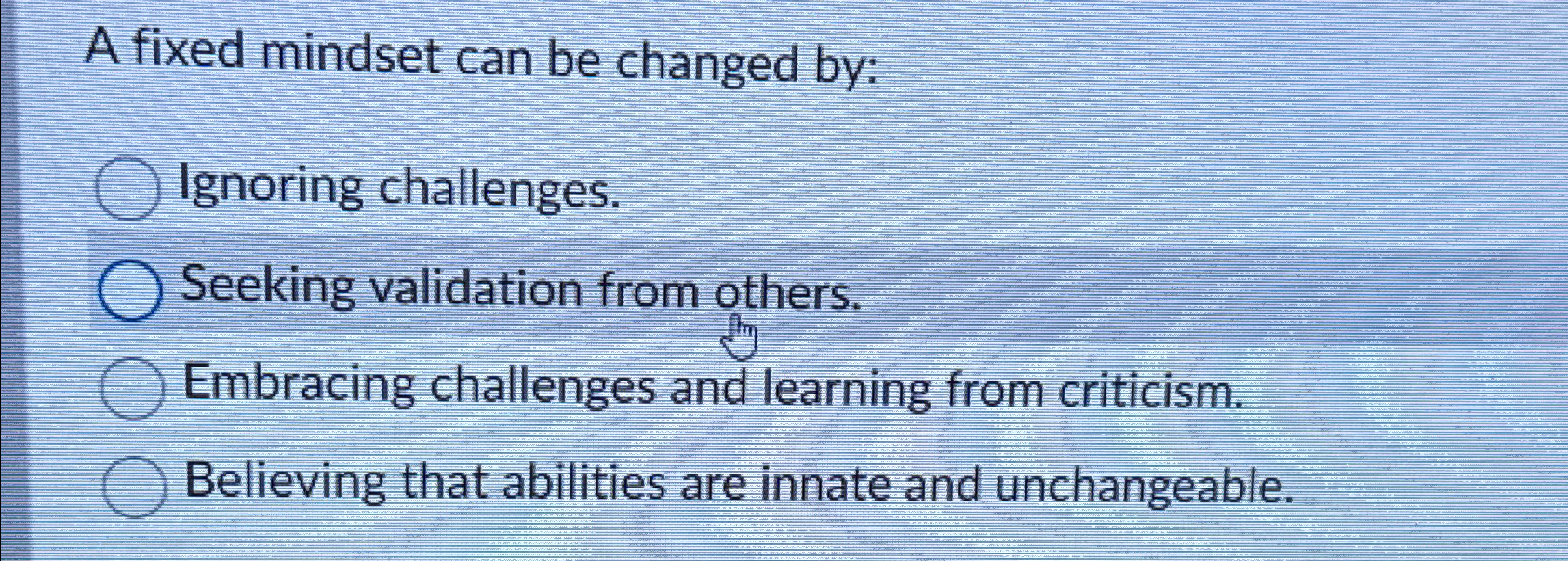 Solved A fixed mindset can be changed by:Ignoring | Chegg.com