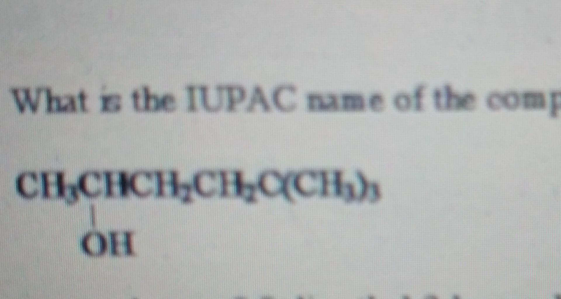 Solved What is the IUPAC name of the comp CHCHCH-CHCC%) OH | Chegg.com