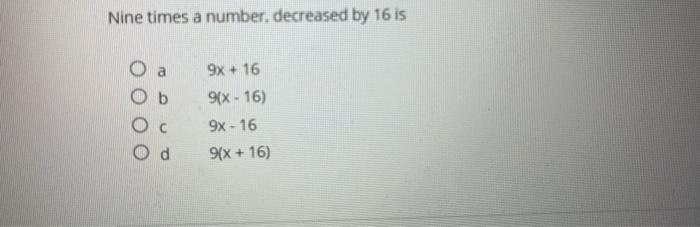 Solved Nine times a number, decreased by 16 is 9x + 16 b 9(x | Chegg.com