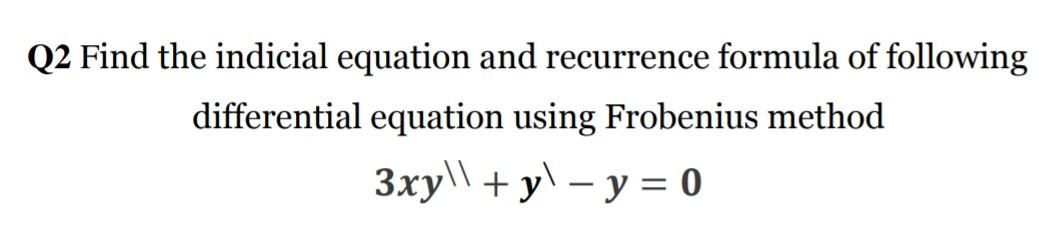 Solved Q2 Find the indicial equation and recurrence formula | Chegg.com Solved Q2 Find the indicial equation and recurrence formula | Chegg.com