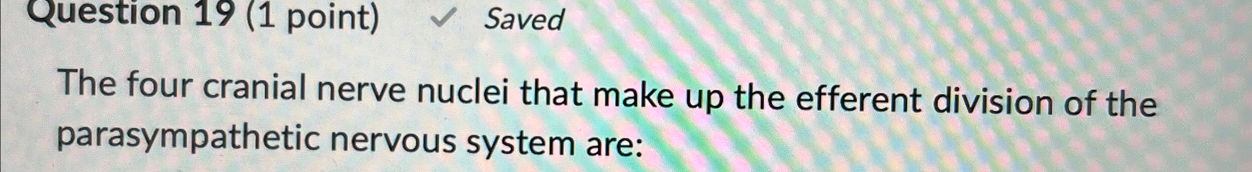 Solved Question 19 (1 ﻿point) ﻿SavedThe four cranial nerve | Chegg.com