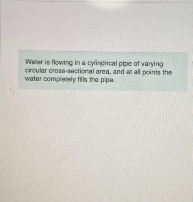 Solved Water is flowing in a cylindrical pipe of varying | Chegg.com