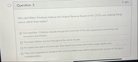 Solved 1 ﻿ptsQuestion 3Why did Milton Friedman believe the | Chegg.com