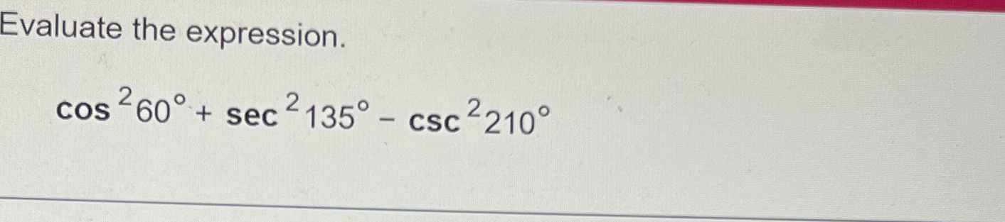 Solved Evaluate the expression.cos260°+sec2135°-csc2210° | Chegg.com