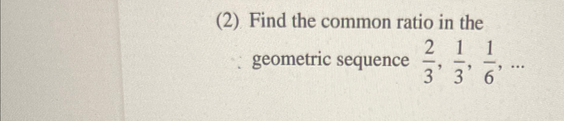 Solved (2) ﻿Find the common ratio in the geometric sequence | Chegg.com