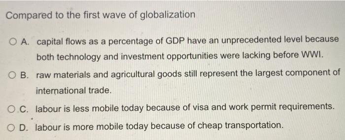 Solved Compared to the first wave of globalization O A. | Chegg.com