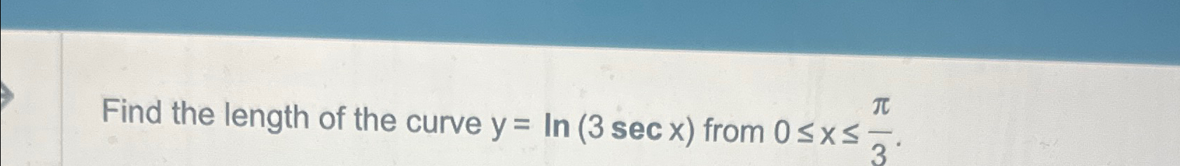 Solved Find the length of the curve y=ln(3secx) ﻿from | Chegg.com